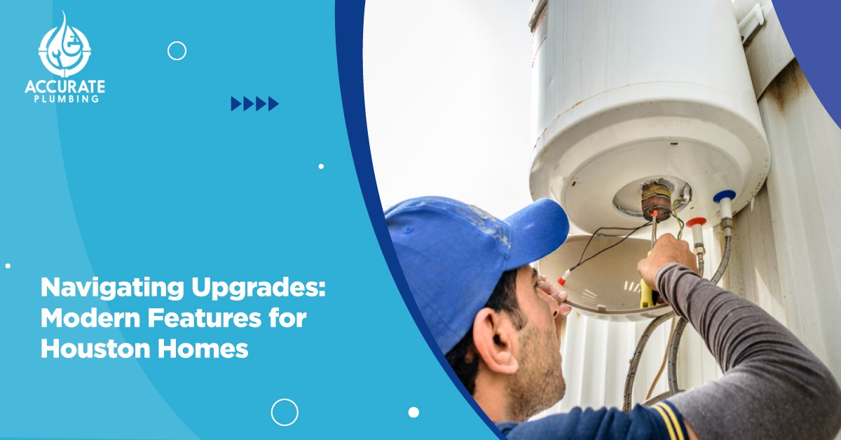 Navigating Upgrades: Modern Features for Houston Homes - Accurate Plumbing Services