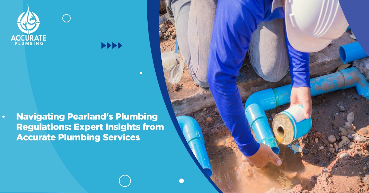 Navigating Pearland's Plumbing Regulations: Expert Insights from Accurate Plumbing Services ...