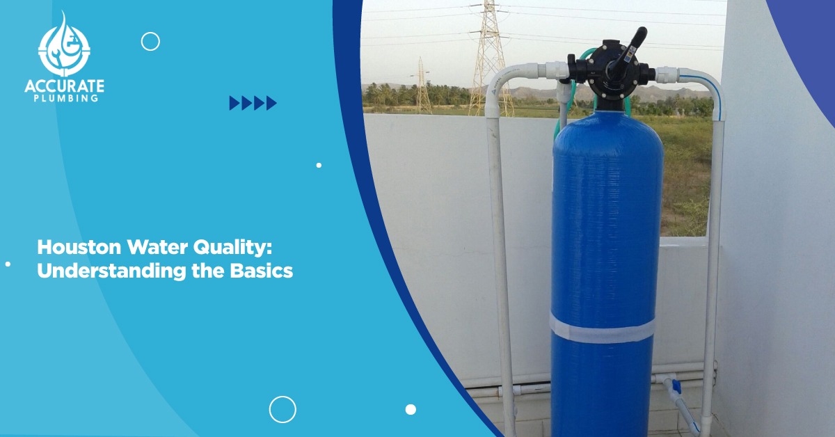 Houston Water Quality: Understanding the Basics - Accurate Plumbing ...