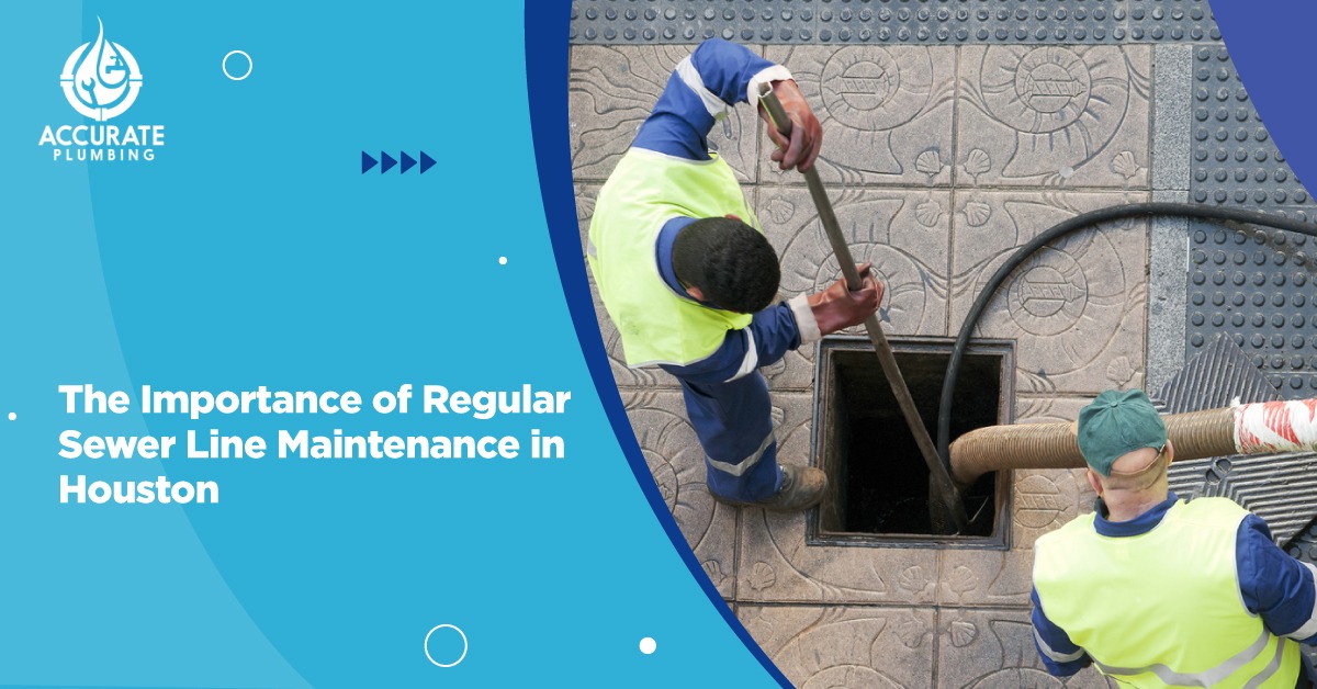 The Importance of Regular Sewer Line Maintenance in Houston - Accurate ...
